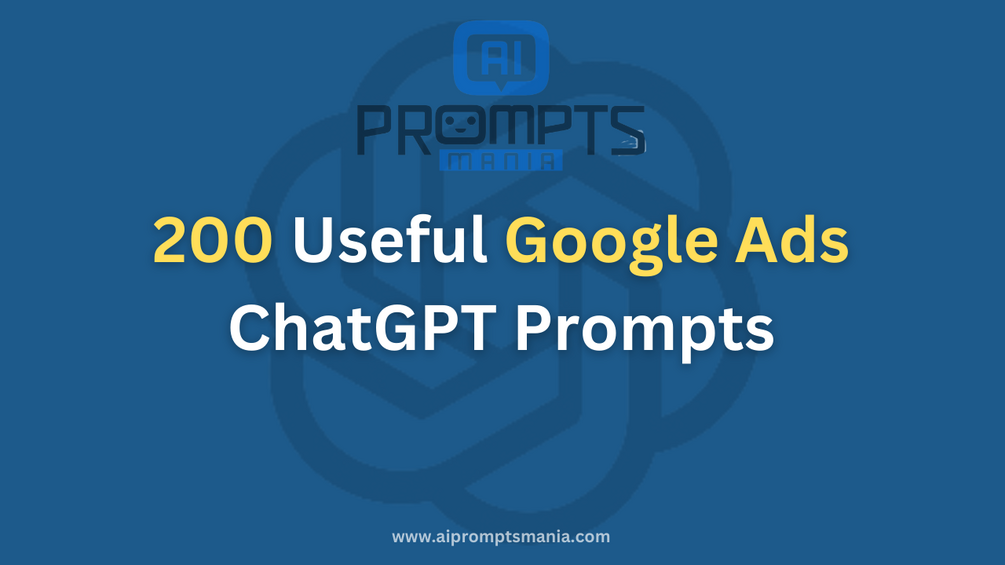 200 Useful Google Ads ChatGPT Prompts: Maximize Your Ad Campaigns
