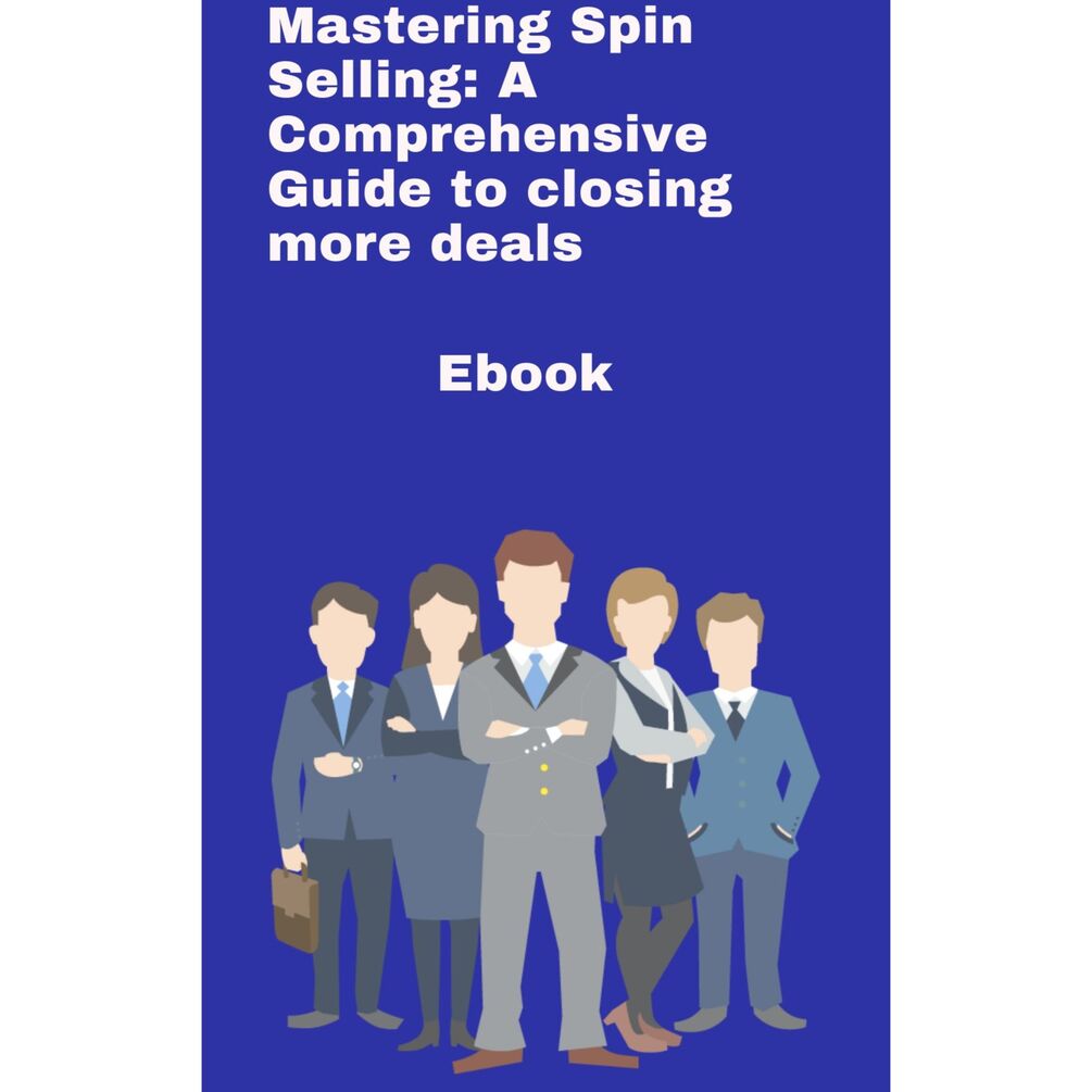 Mastering SPIN Selling: A Comprehensive Guide to Closing More Deals