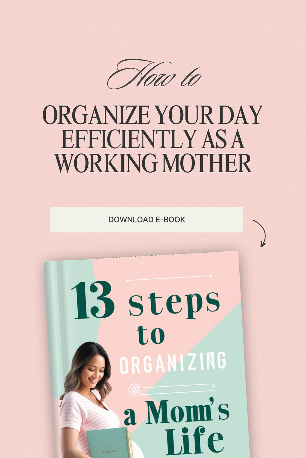 13 Steps to Organizing a Mom's Life: Simplify Your Busy Days with Ease
