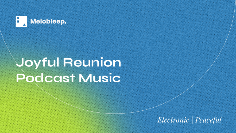 Joyful Reunion | Podcast Music | Electronic | Peaceful