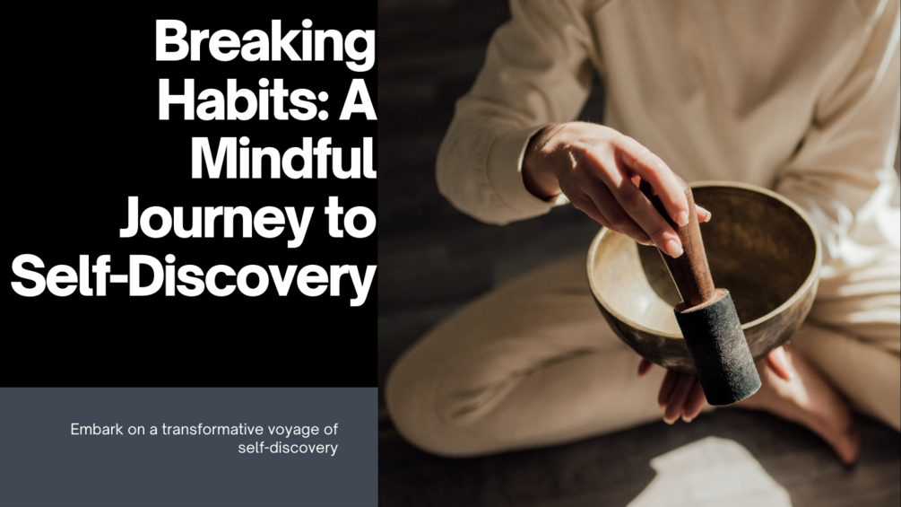 Breaking Habits: A Mindful Journey to Self-Discovery