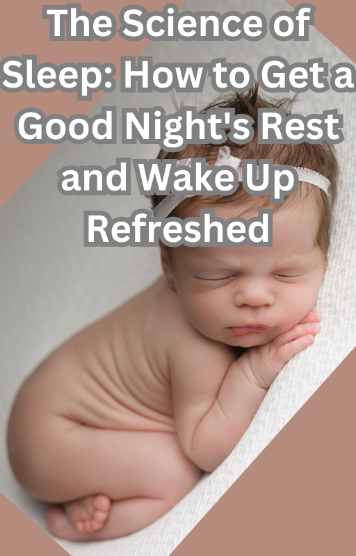 The Science Of Sleep How To Get A Good Night s Rest And Wake Up Refreshed