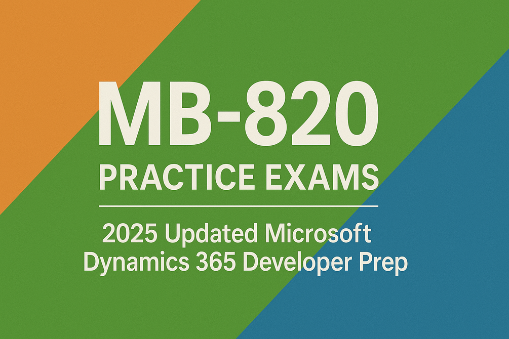 MB-820 Practice Exams – 2025 Updated Microsoft Dynamics 365 Developer Prep