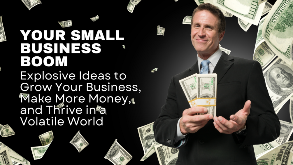 Your Small Business Boom: Explosive Ideas to Grow Your Business, Make ...