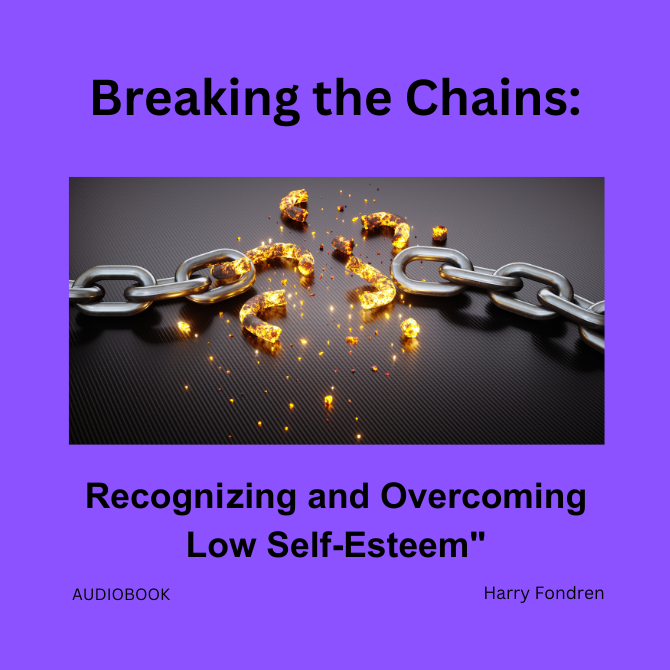 Breaking the Chains: Recognizing and Overcoming Low Self-Esteem