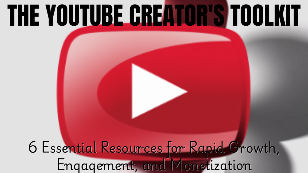 THE YOUTUBE CREATOR'S TOOLKIT 6 Essential Resources for Rapid Growth ...