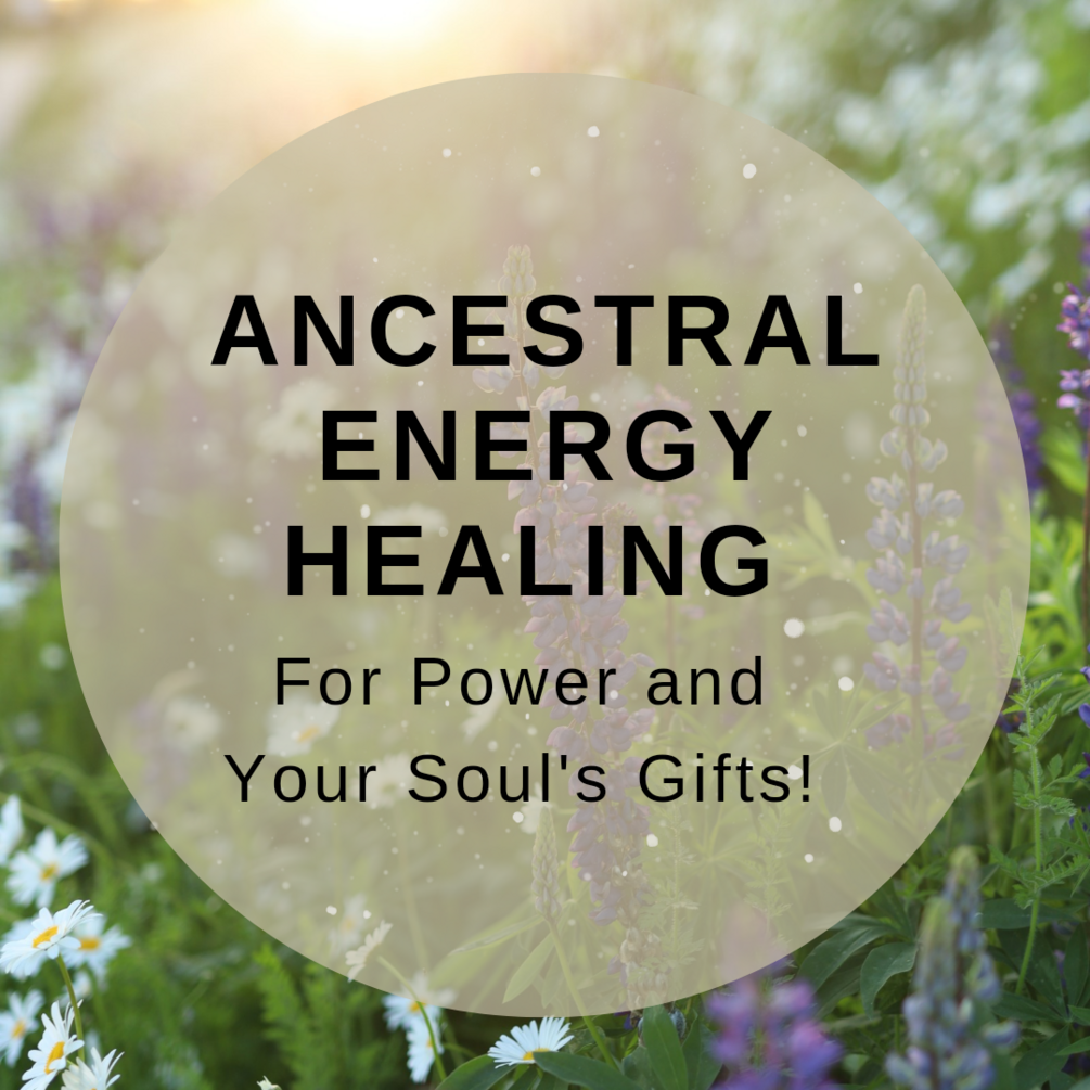 Ancestral Energy Healing for Power and Your Soul's Gifts!