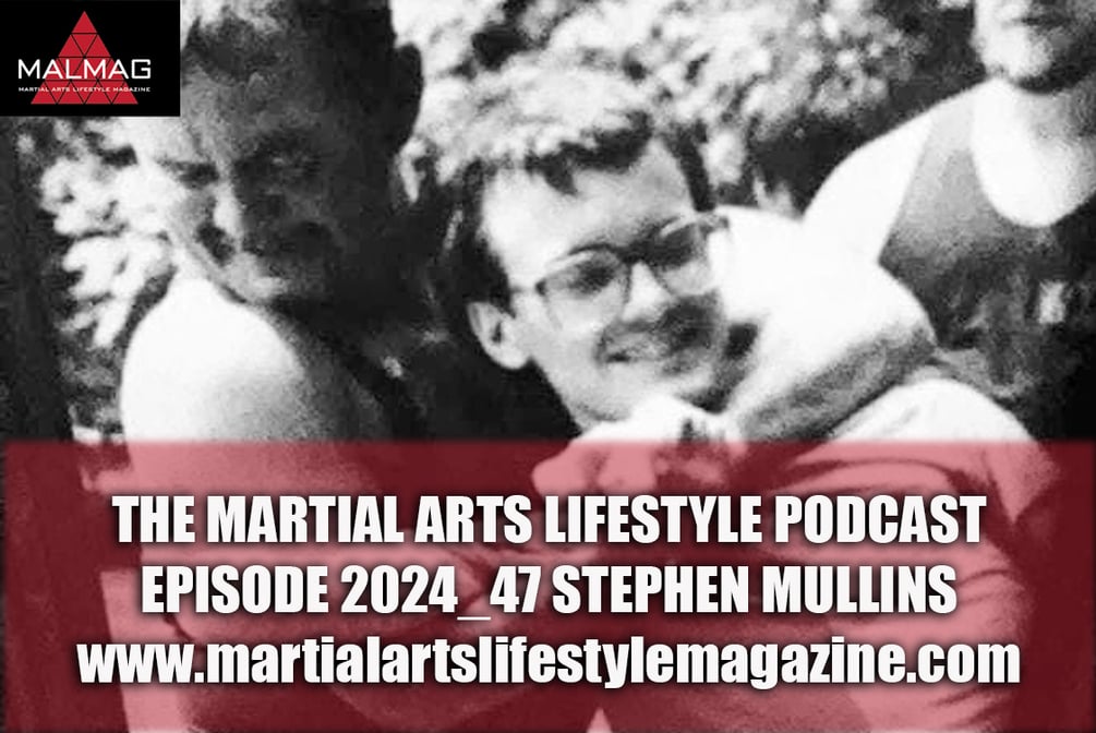 THE MARTIAL ARTS LIFESTYLE PODCAST EPISODE 2024_47 WITH STEPHEN MULLINS