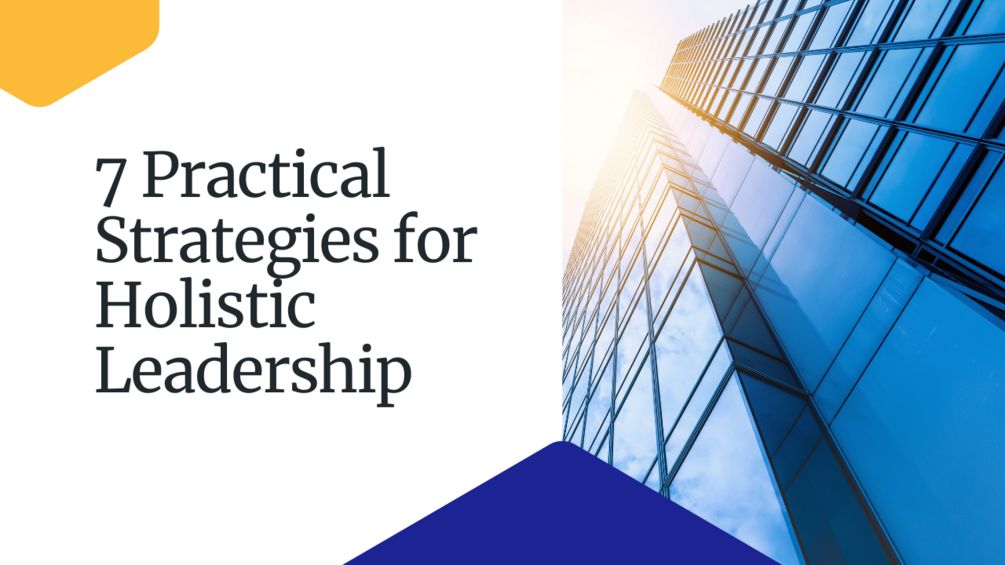 7 Practical Strategies for Holistic Leadership