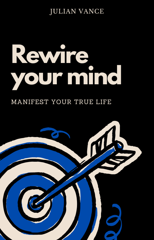 Rewire Your Mind: The Ultimate Guide to Manifesting Your True Life