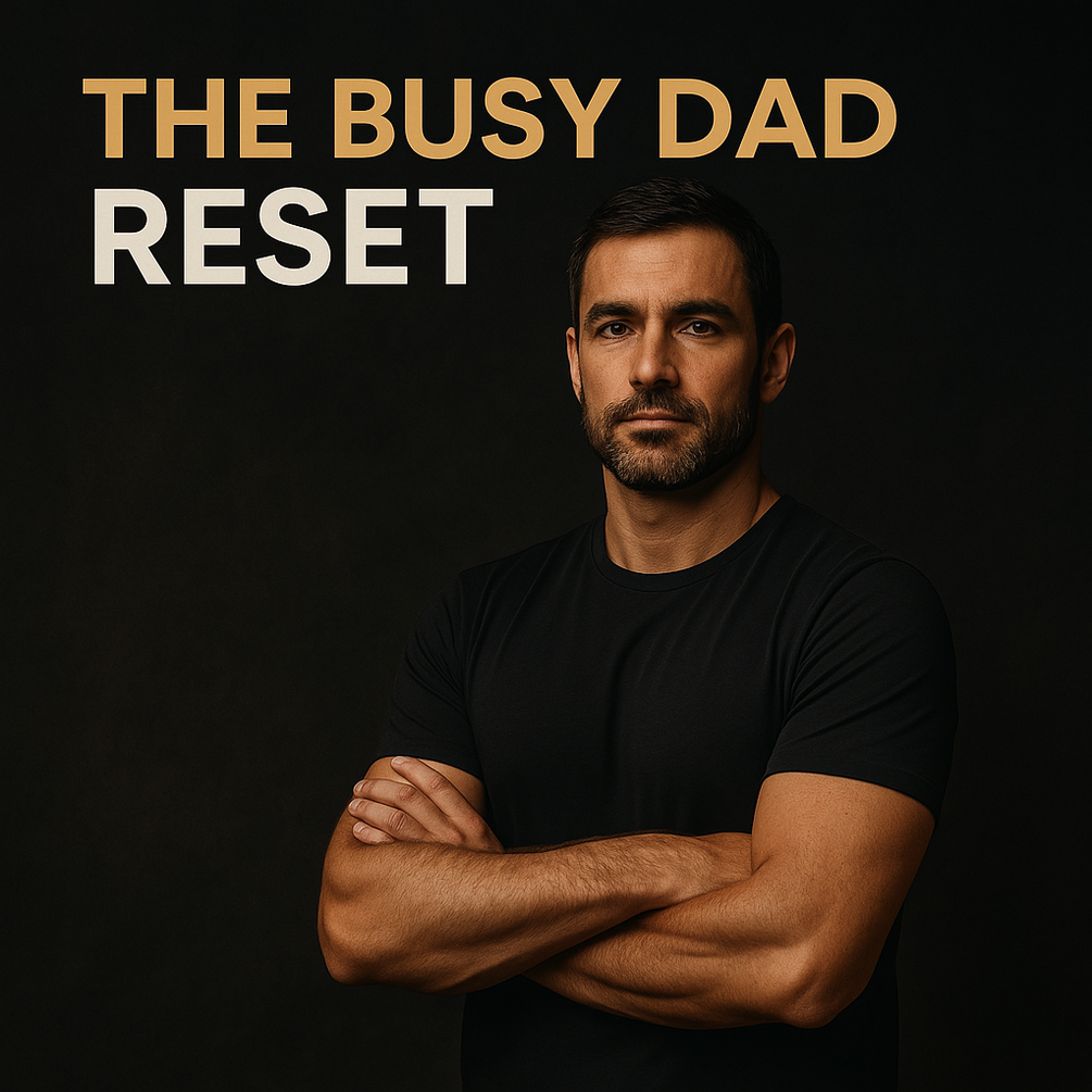 The Busy Dad Reset: 5 Habits to Reclaim Your Strength, Focus & Energy