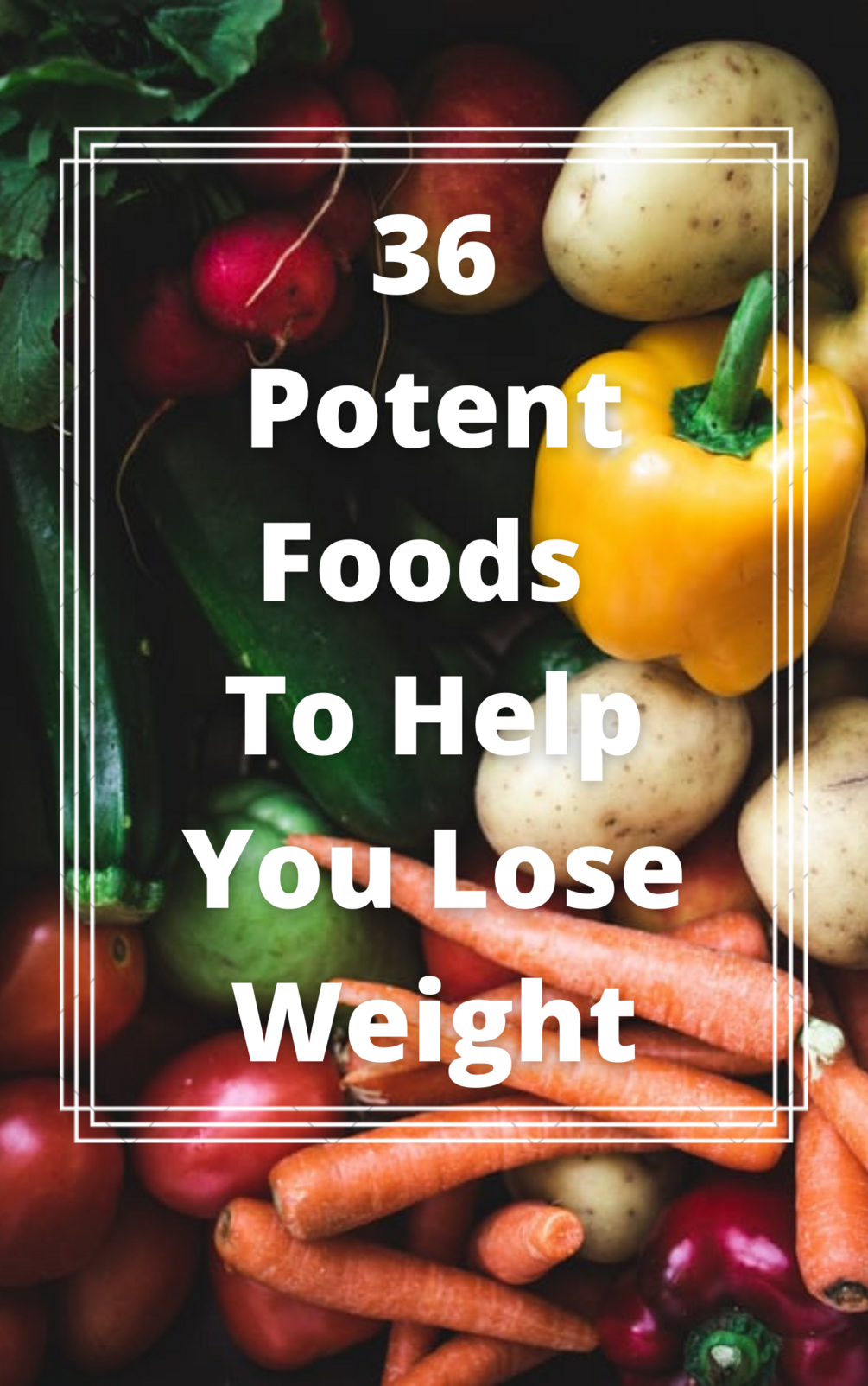 36 Potent Foods To Help You Lose Weight