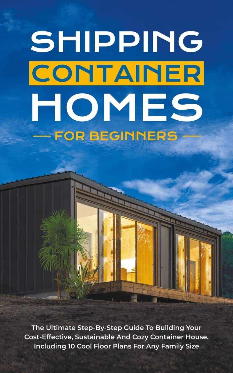 Build Your Own Shipping Container Home: The Beginner's Guide