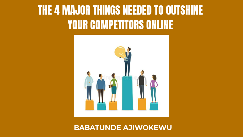 The 4 Major Things Needed To Outshine Your Competitors Online