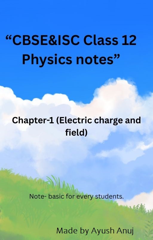 class 12th Physics notes of electric charge and field.