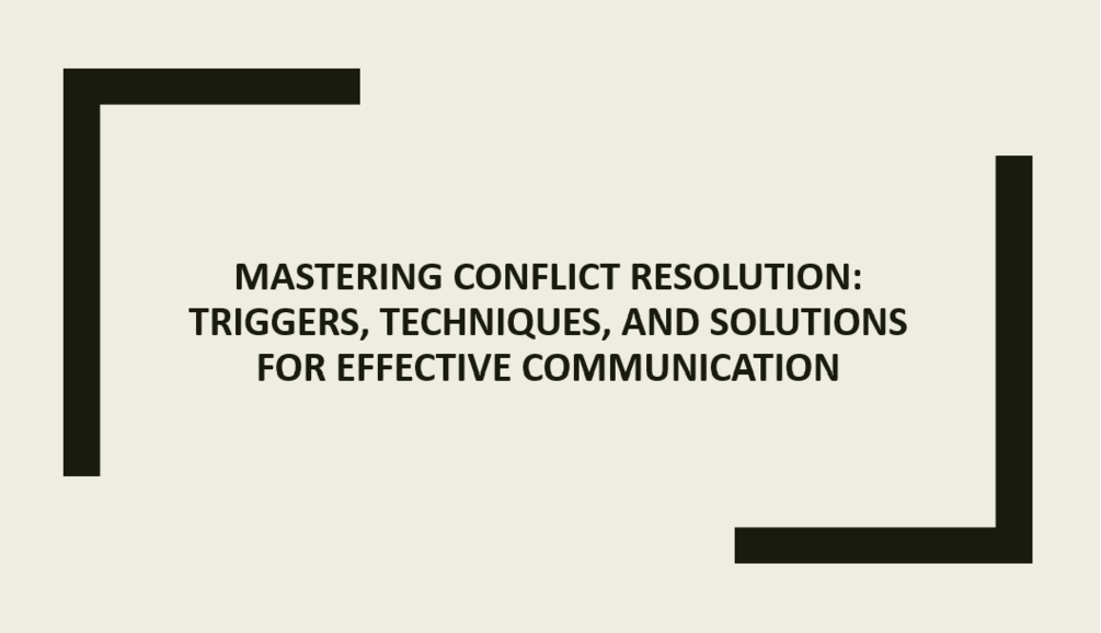 Mastering Conflict Resolution: Triggers, Techniques, and Solutions for Effective Communication