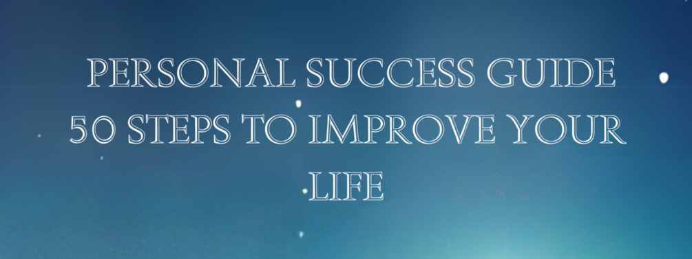 Personal Success Guide: 50 Steps to Improve Your Life