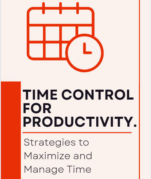 TIME CONTROL FOR PRODUCTIVITY: Strategies to Maximize and Manage Time