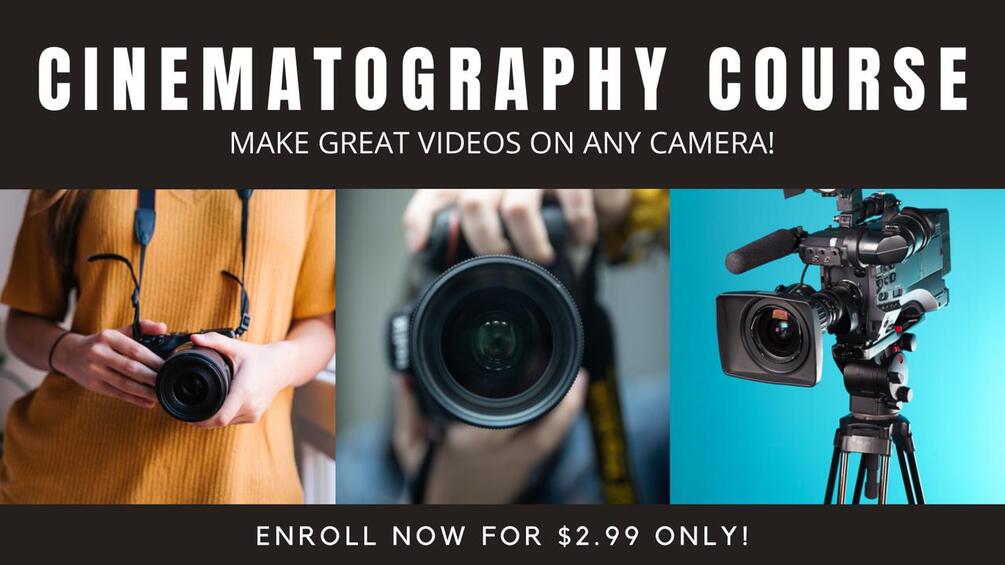 CINEMATOGRAPHY COURSE: Shoot Better Videos on Any Camera!