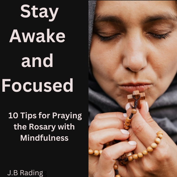 Stay Awake and Focused: 10 Tips for Praying the Rosary with Mindfulness