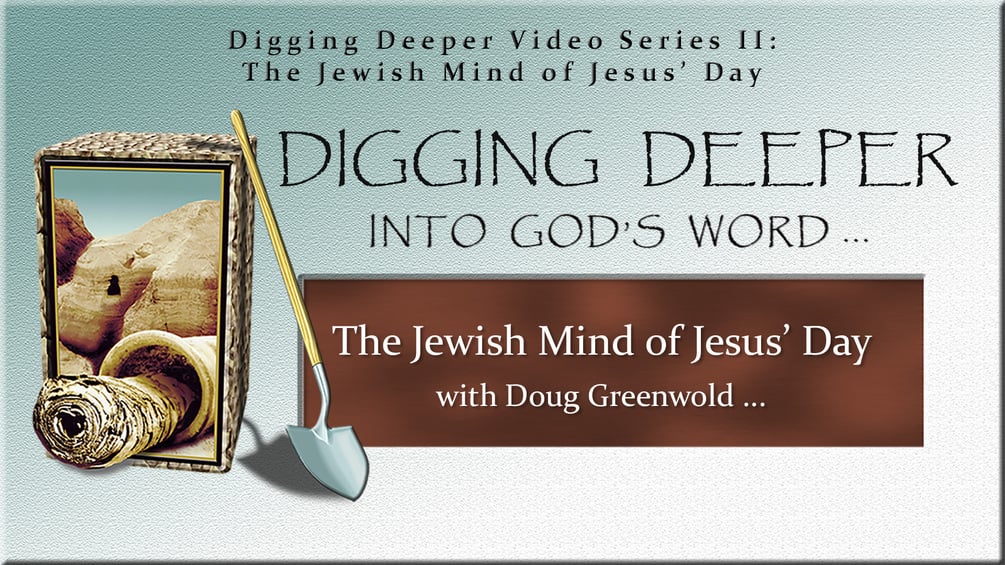 Digging Deeper: Series II: The Jewish Mind of Jesus’ Day