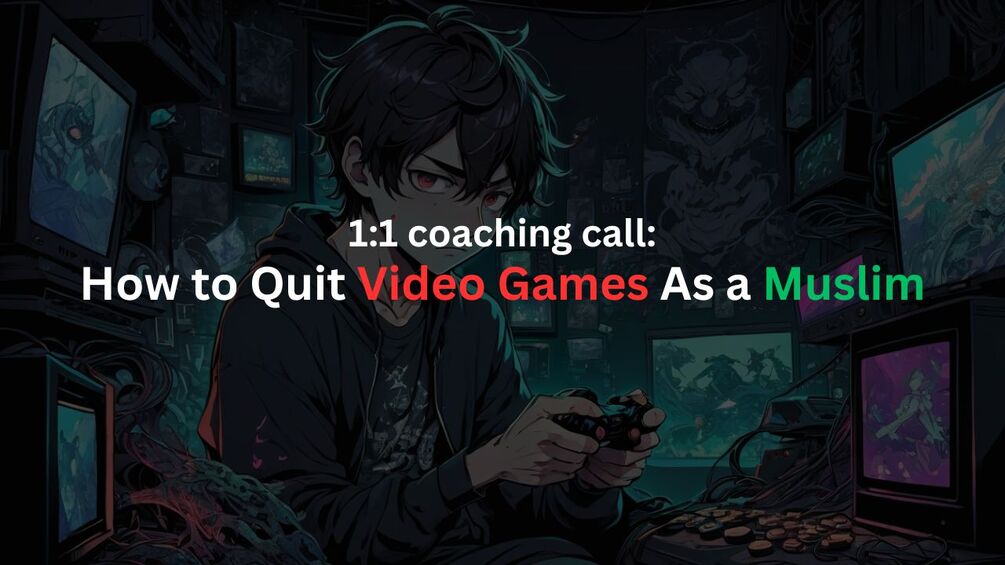 1:1 coaching to quit video games as a Muslim