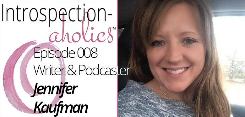 The Introspection-aholics™ Podcast Episode 008: Jennifer Kaufman ...
