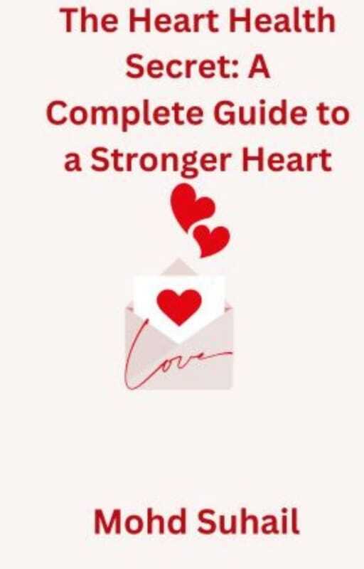The Heart Health Secret: A Complete Guide to a Stronger Heart
