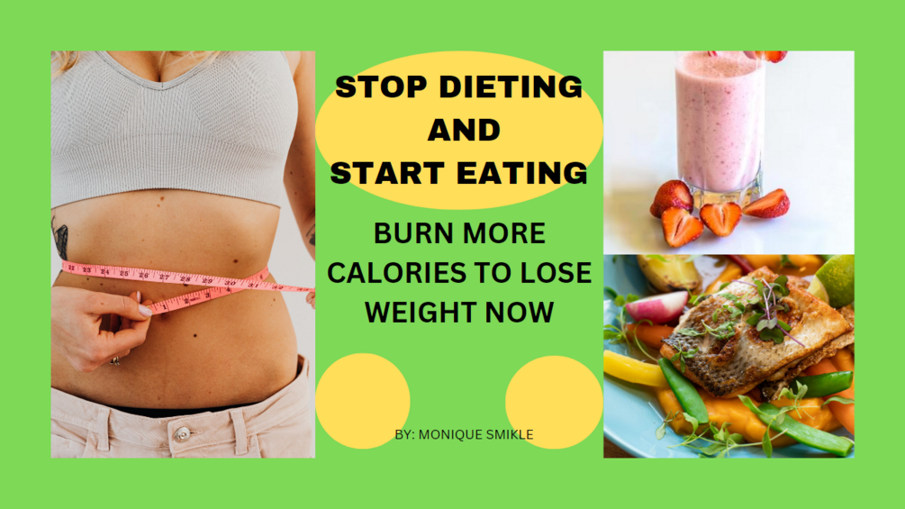 Stop Dieting And Start Eating, Burn More Calories to Lose Weight Now.