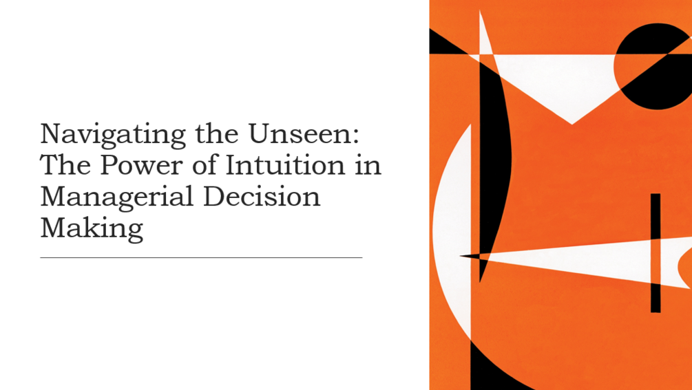 Navigating the Unseen: The Power of Intuition in Managerial Decision Making