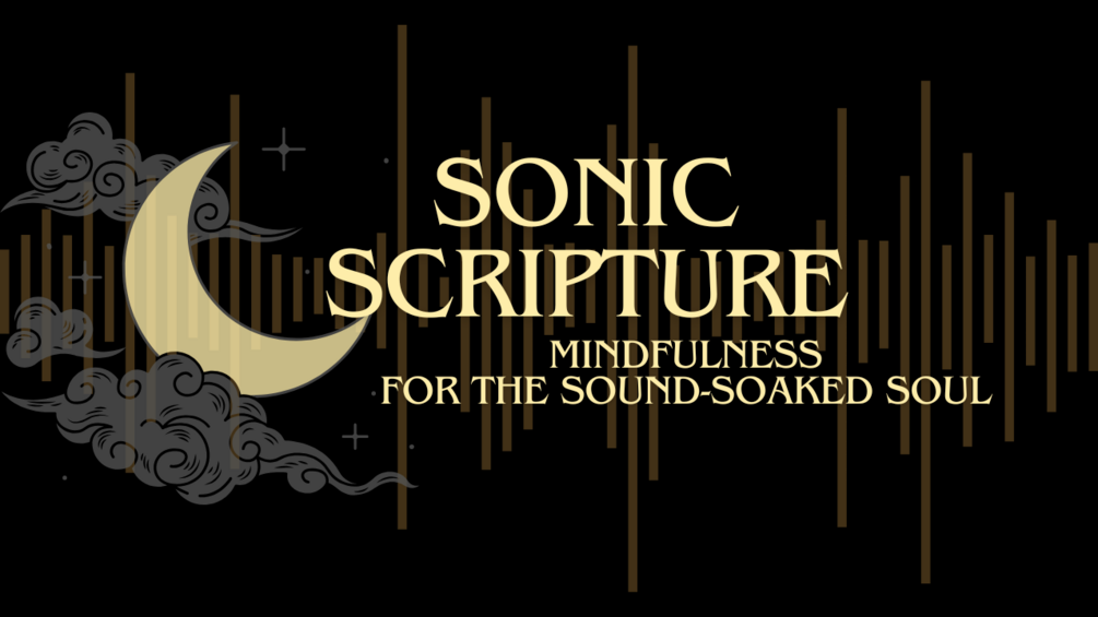 Sonic Scripture: Mindfulness for the Sound-Soaked Soul