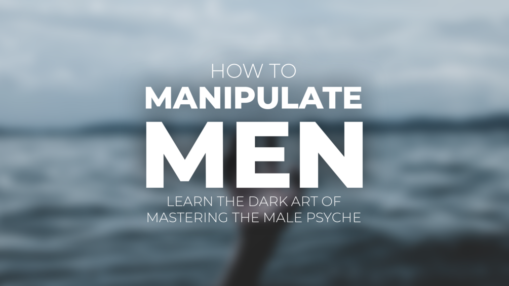 How to Manipulate Men: Learn the Dark Art of Mastering the Male Psyche