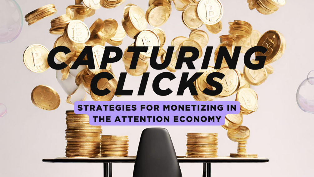 Capturing Clicks: Strategies for Monetizing in the Attention Economy