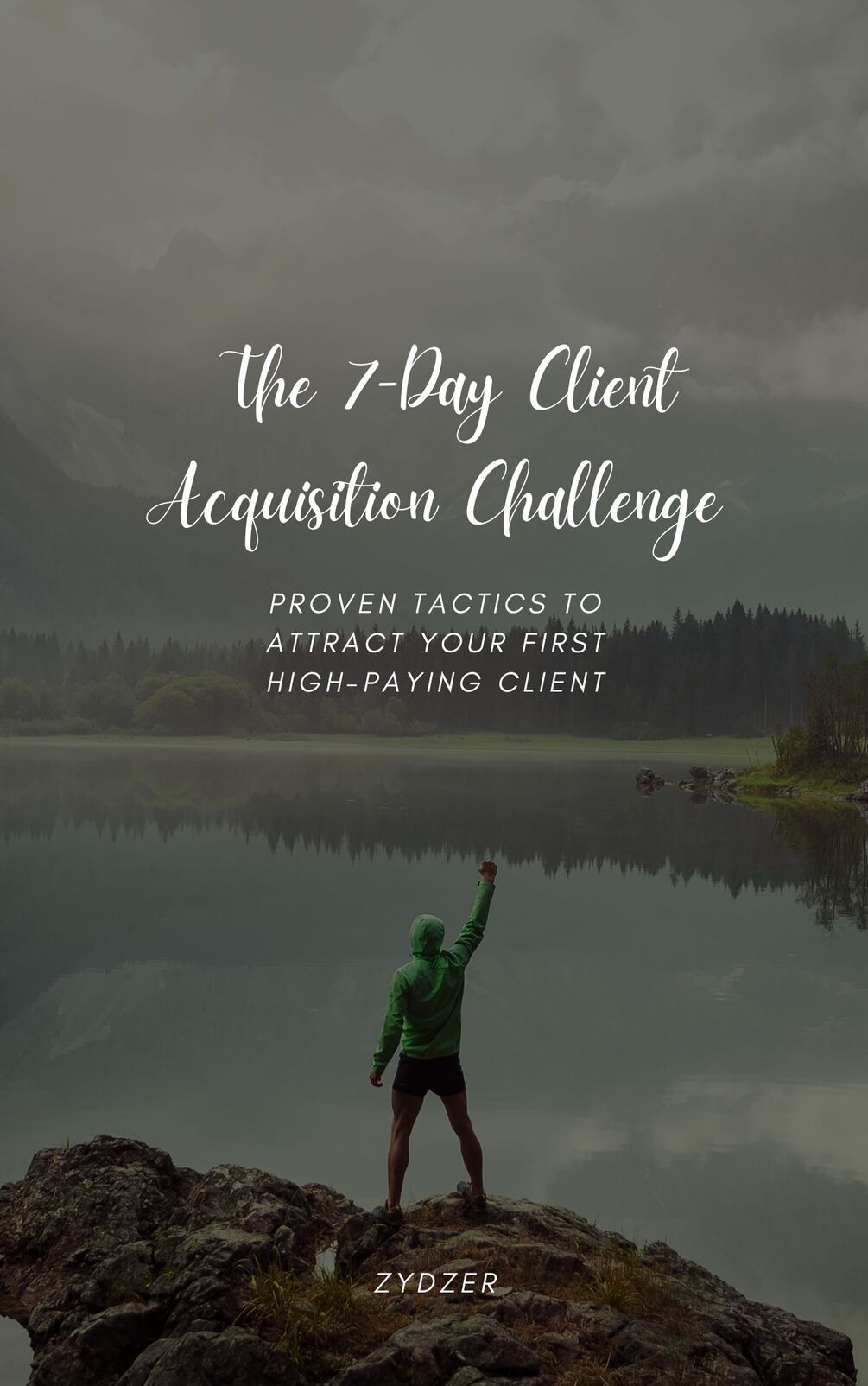 The 7-Day Client Acquisition Challenge: Proven Tactics to Attract Your First High-Paying Client