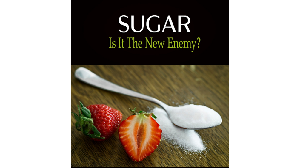 SUGAR - Is It The New Enemy