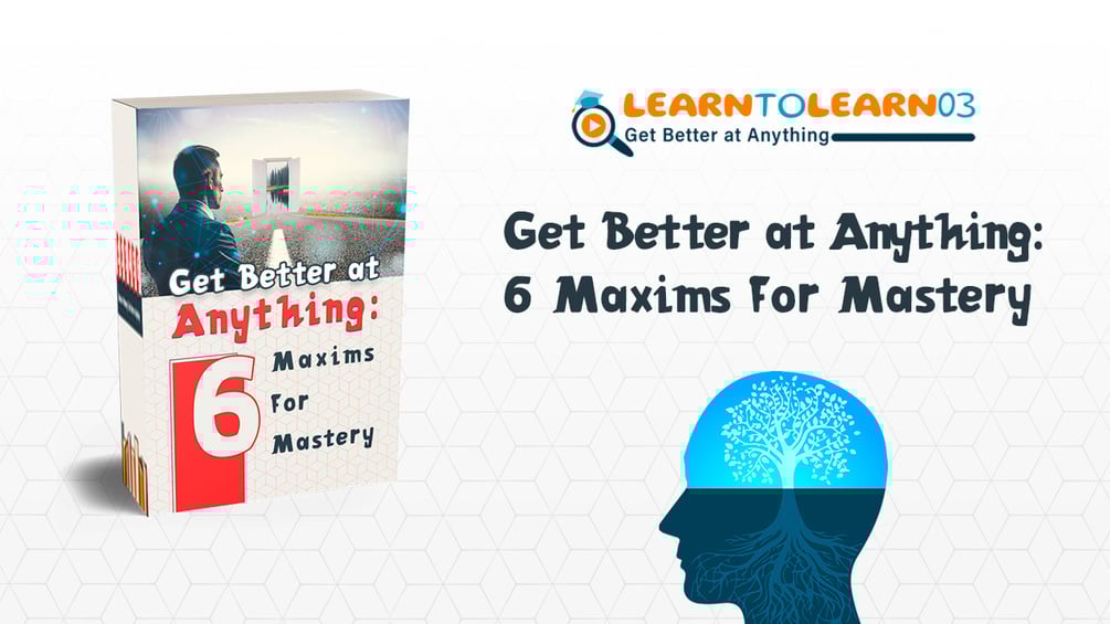 Get Better at Anything: 6 Maxims for Mastery