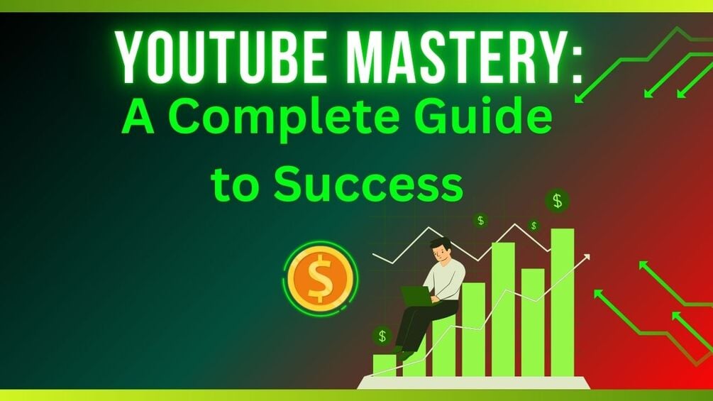 Youtube Mastery: A Complete Guide to Success