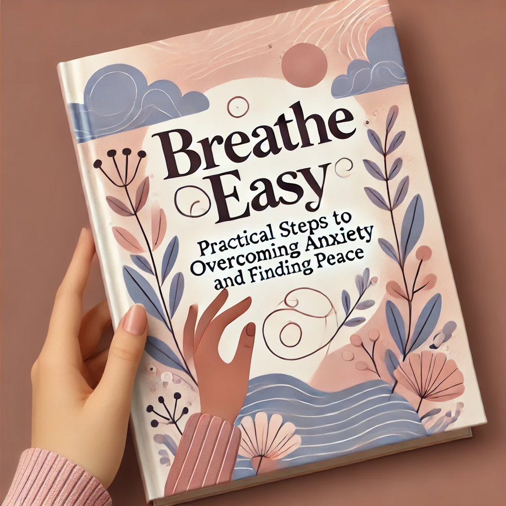 Breath Easy: A Gentle Guide to Managing Anxiety and Embracing Calm