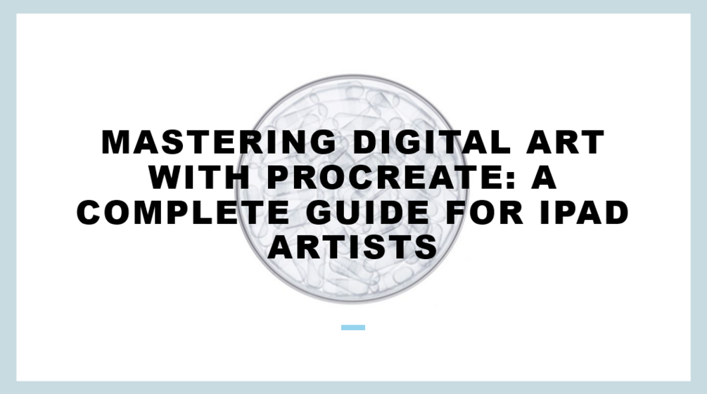 Mastering Digital Art with Procreate: A Complete Guide for iPad Artists