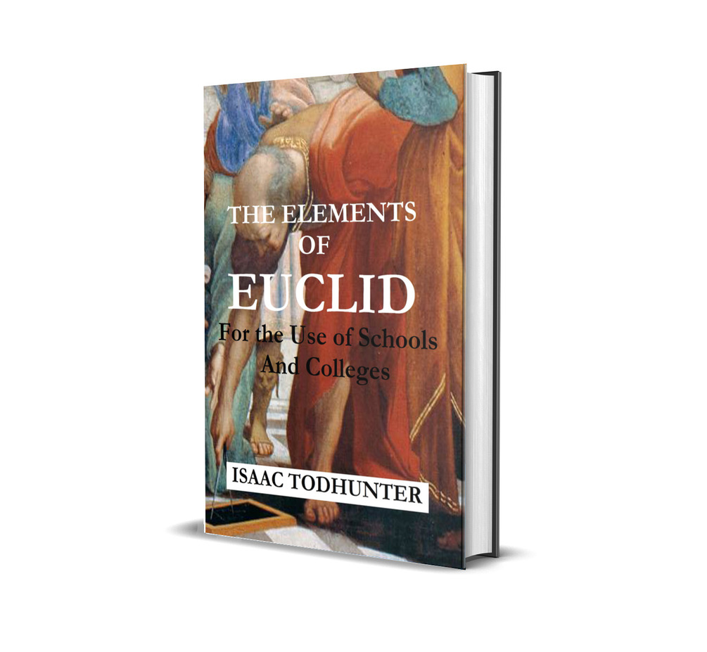 The Elements of Euclid for the Use of Schools and Colleges