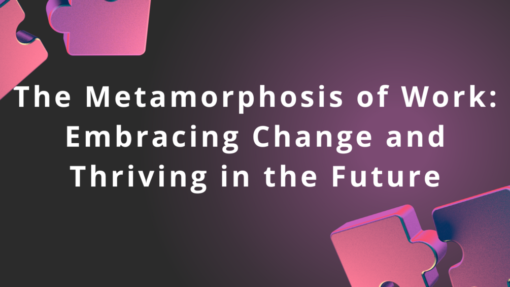 The Metamorphosis of Work: Embracing Change and Thriving in the Future