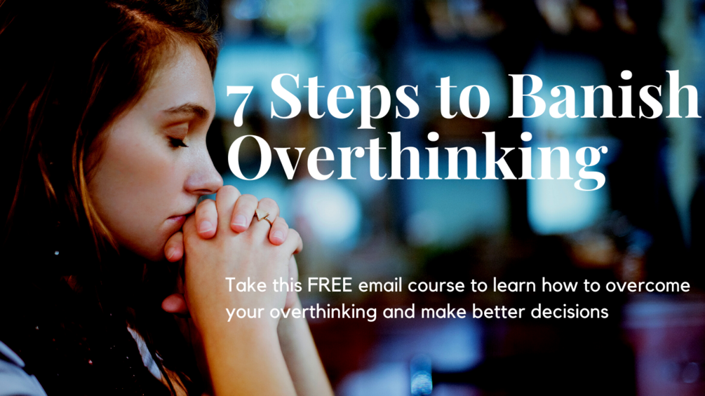 7 Steps to Banish Overthinking