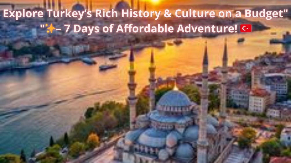 "7-Day Budget-Friendly Journey Through Turkey’s History & Culture 🇹🇷