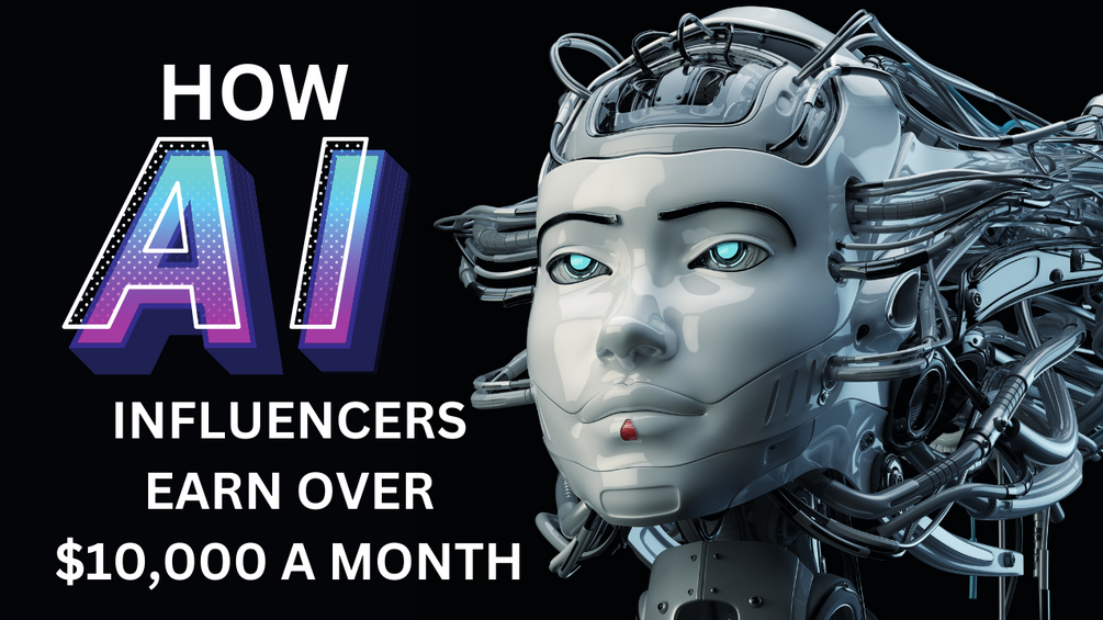 How AI Influencers Earn Over $10,000 a Month in 2024