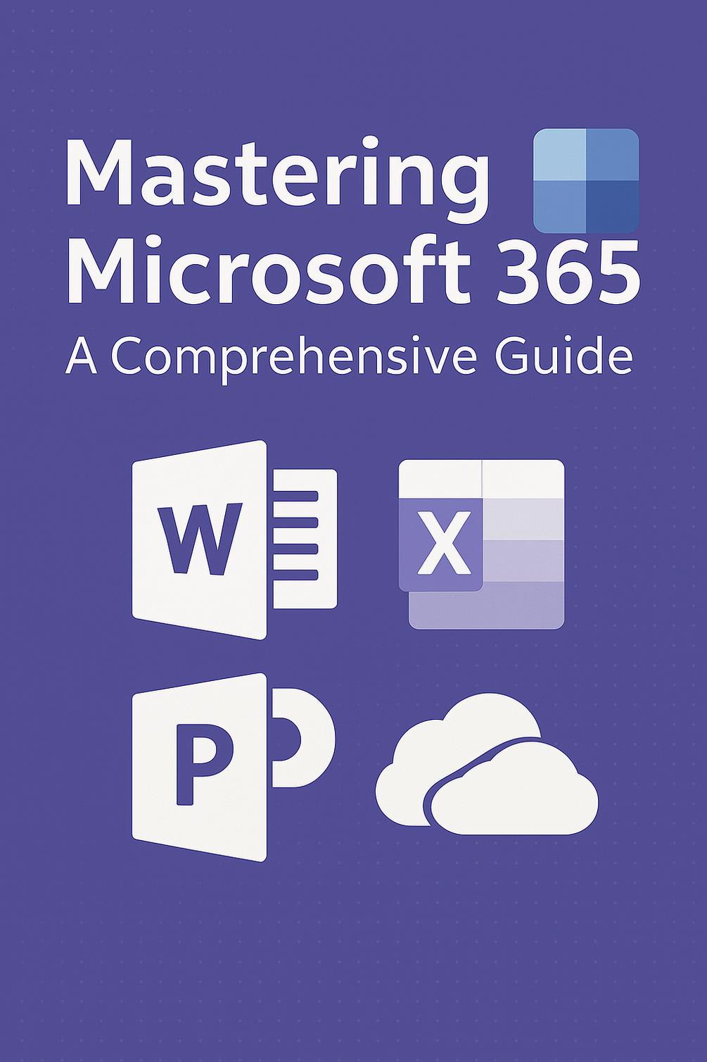 Mastering Microsoft 365: A Comprehensive Guide
