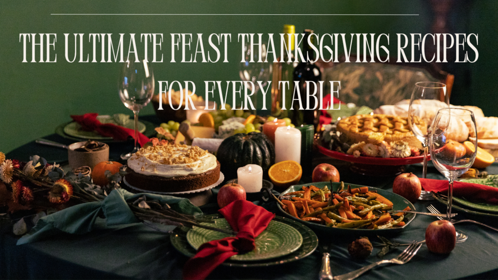 The Ultimate Feast: Thanksgiving Recipes for Every Table