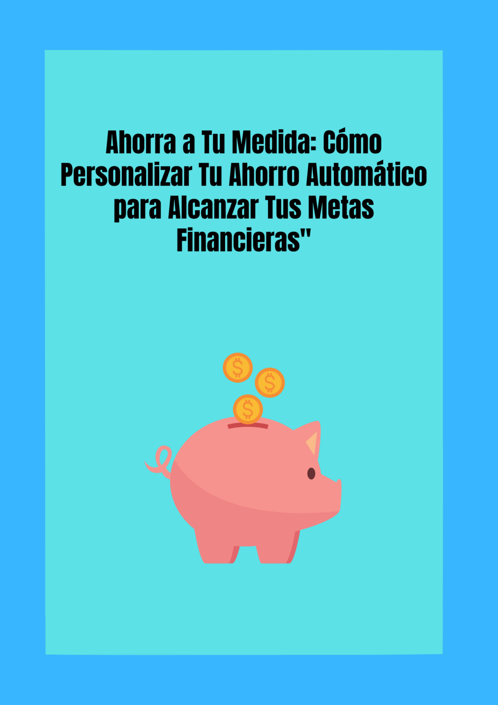 Cómo Personalizar Tu Ahorro Automático para Alcanzar Tus Metas Financieras