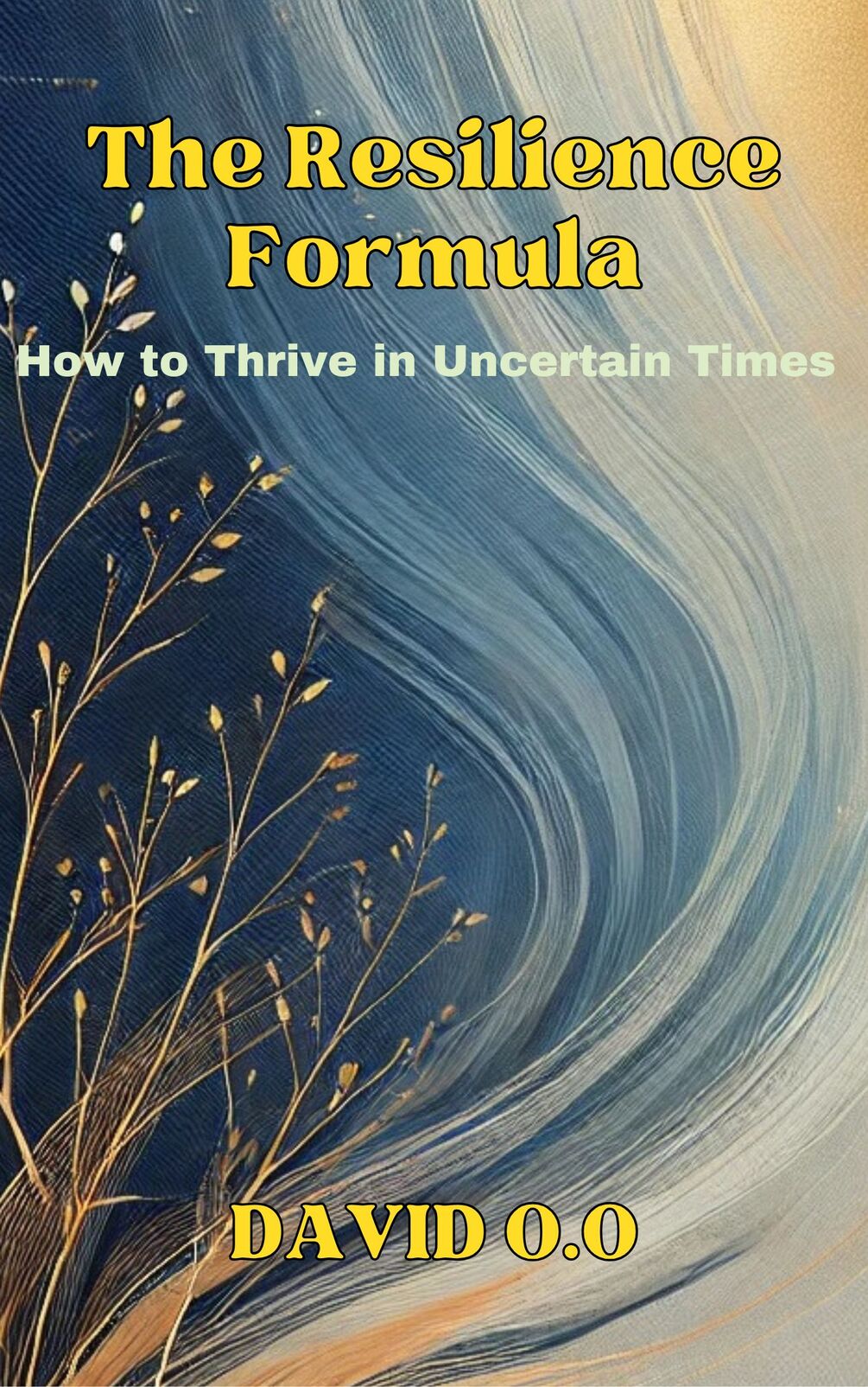 The Resilience Formula: How to Thrive in Uncertain Times