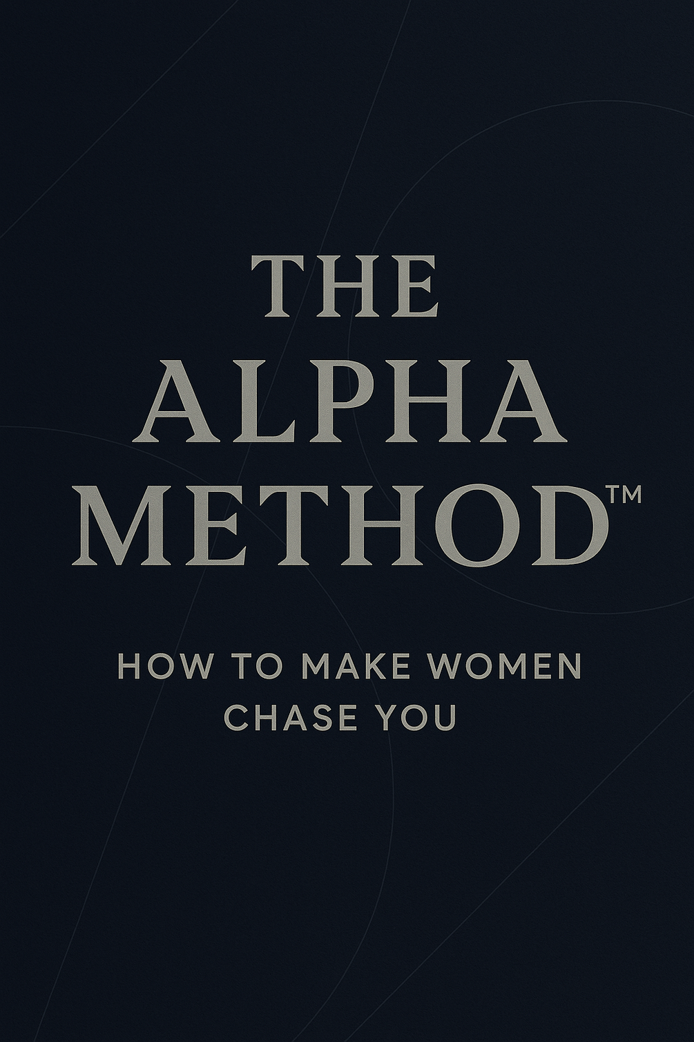 THE ALPHA METHOD - HOW TO MAKE WOMEN CHASE YOU
