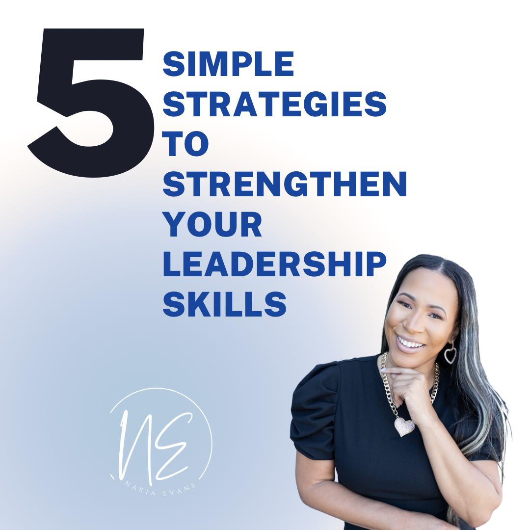 5 Simple Strategies to Strengthen Your Leadership Skills - Nakia Evans ...